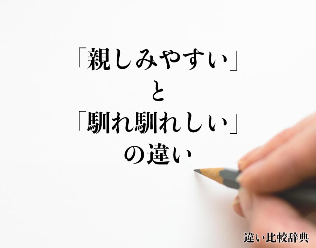 「親しみやすい」と「馴れ馴れしい」の違いとは?使い方や例文も徹底的に解釈 違い比較辞典