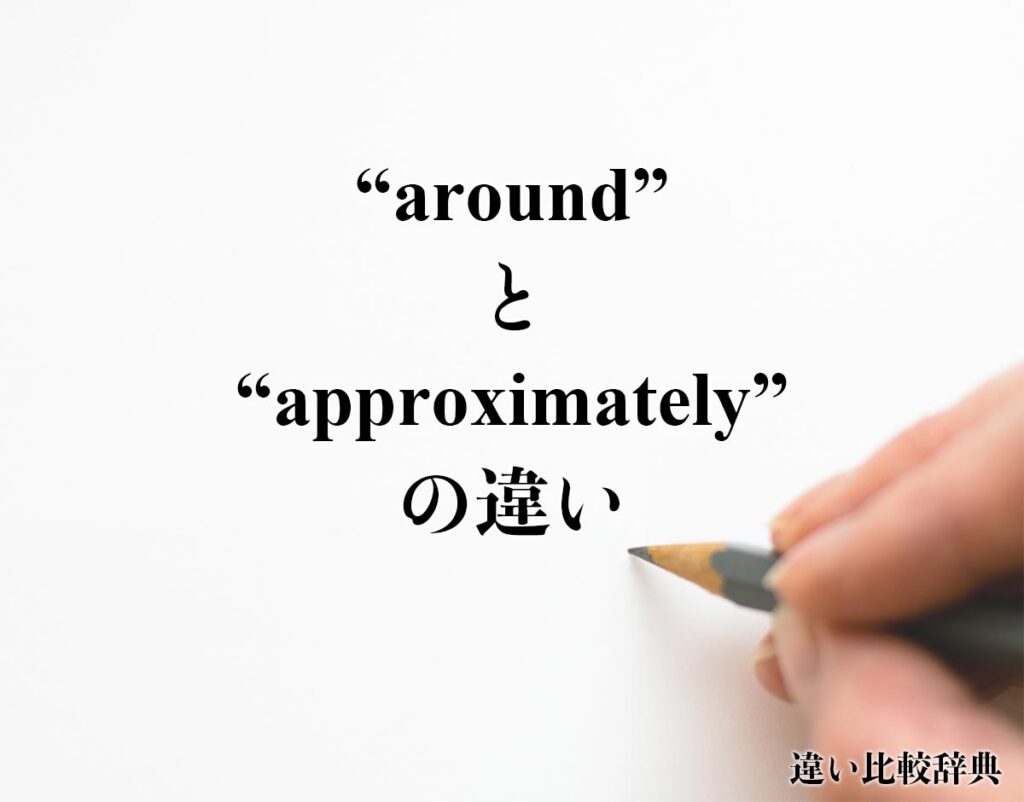 「around」と「approximately」の違い(difference)とは？英語を分かりやすく解釈 | 違い比較辞典